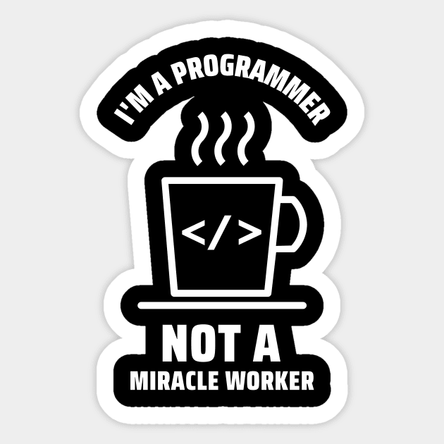 I'm a Programmer, Not a Miracle Worker - Computer Programmer - Sticker | TeePublic